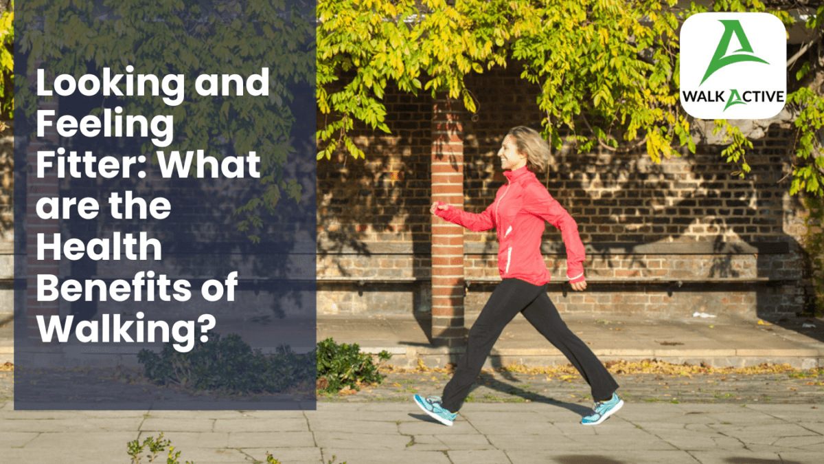 Looking and Feeling Fitter: What are the Health Benefits of Walking ...